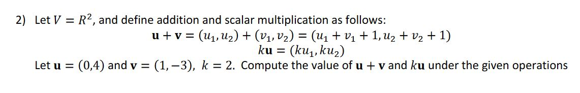 Solved 1) Let V = R2 and define addition and scalar | Chegg.com