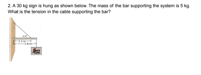 Solved 2. A 30 kg sign is hung as shown below. The mass of | Chegg.com