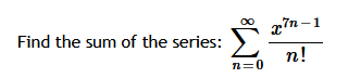 Solved Find the sum of the series: ∑n=0∞n!x7n−1 | Chegg.com