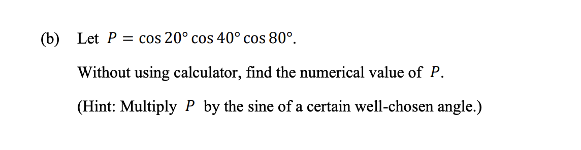Solved (b) Let P = cos 20° cos 40° cos 80°. Without using | Chegg.com