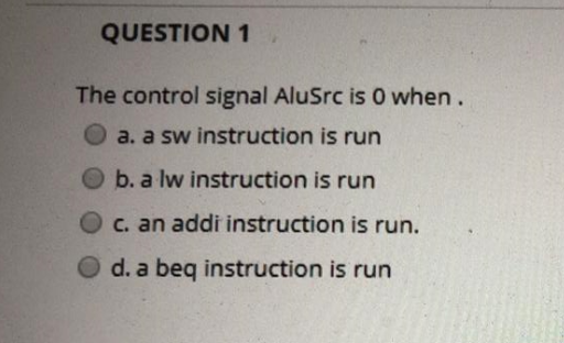 Solved QUESTION 1 The control signal AluSrc is O when. a. a | Chegg.com