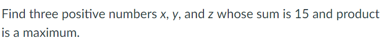 Solved Find three positive numbers x, y, and z whose sum is | Chegg.com