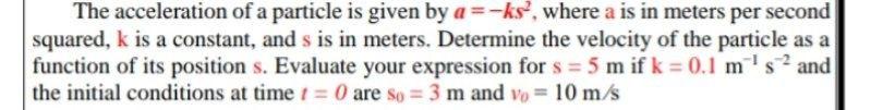 Solved The acceleration of a particle is given by a=-ks", | Chegg.com