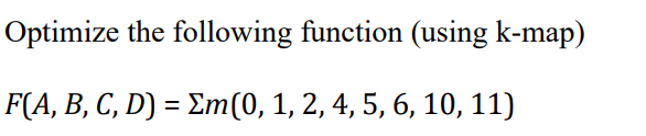 Solved Optimize the following function (using k-map) FA, B, | Chegg.com