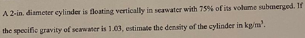Solved A 2 -in. diameter cylinder is floating vertically in | Chegg.com