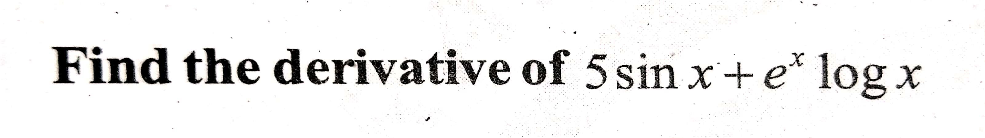 Solved Find the derivative of 5 sin x + e* log x X X | Chegg.com
