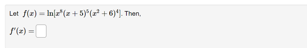 Solved Let f(x)=ln[x8(x+5)5(x2+6)4] f′(x)= | Chegg.com