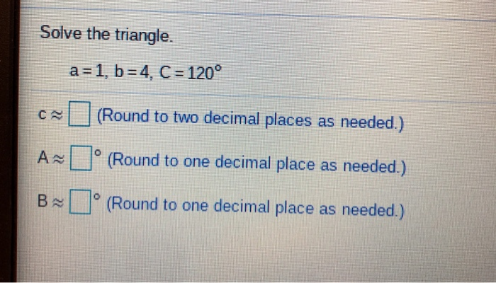 Solved Solve the triangle. a-1, b-4, C-120° c (Round to two | Chegg.com