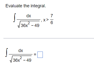Solved Evaluate the integral. ∫36x2−49dx,x>67 ∫36x2−49dx= | Chegg.com