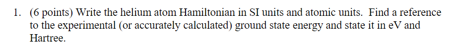 Solved 1. (6 points) Write the helium atom Hamiltonian in SI | Chegg.com