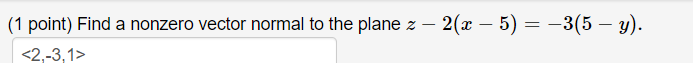 Solved (1 ﻿point) ﻿Find a nonzero vector normal to the plane | Chegg.com