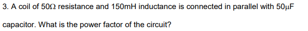 Solved 3. A coil of 5022 resistance and 150mH inductance is | Chegg.com