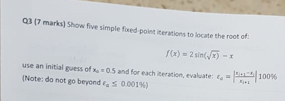 Solved 03 (7 marks) Show five simple fixed-point iterations | Chegg.com