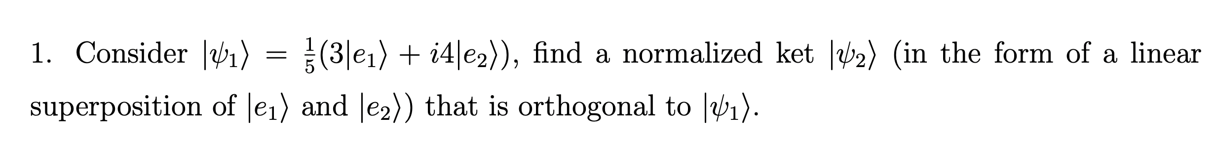 Solved 1. Consider ∣ψ1 =51(3∣e1 +i4∣e2 ), find a normalized | Chegg.com