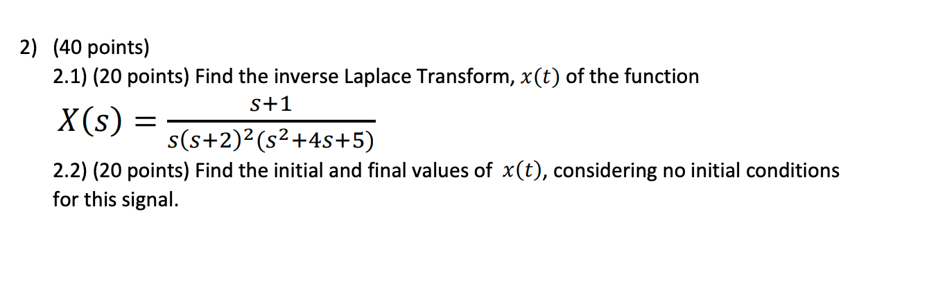 Solved (40 points) 2.1) (20 points) Find the inverse Laplace | Chegg.com Solved (40 points) 2.1) (20 points) Find the inverse Laplace | Chegg.com