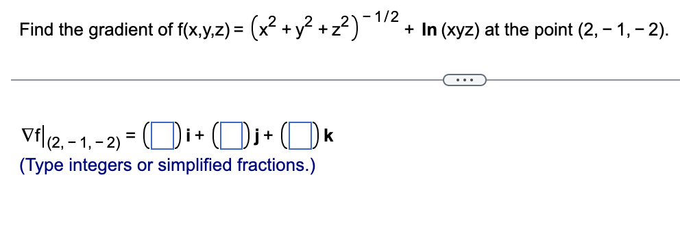 Solved Find the gradient of f(x,y,z)=(x2+y2+z2)−1/2+ln(xyz | Chegg.com
