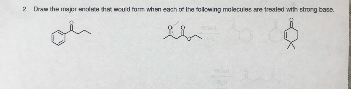 Solved 2. Draw the major enolate that would form when each | Chegg.com