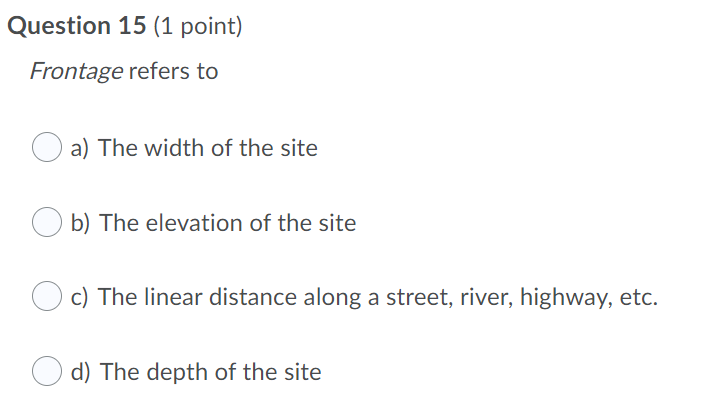 Solved Question 15 (1 point) Frontage refers to a) The width | Chegg.com