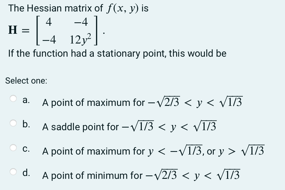 Solved The Hessian matrix of f(x,y) is H=[4−4−412y2] If the | Chegg.com