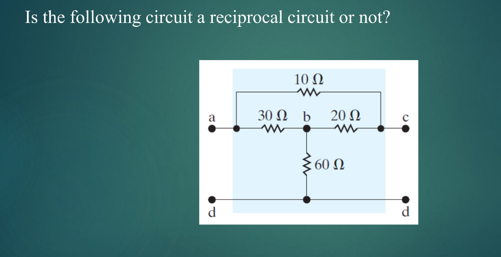 Solved Is the following circuit a reciprocal circuit or not? | Chegg.com
