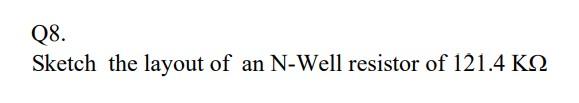 Q8. Sketch the layout of an N-Well resistor of 121.4 | Chegg.com