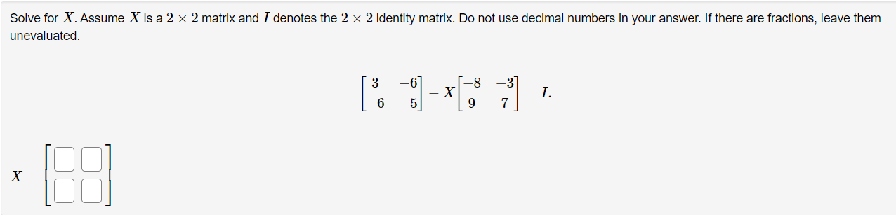 Solved Solve for X. Assume X is a 2 x 2 matrix and I denotes | Chegg.com
