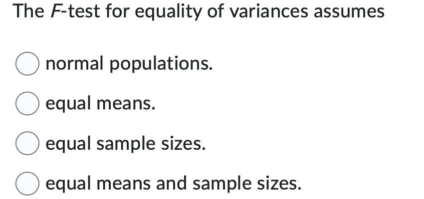 Solved The F-test for equality of variances assumes normal | Chegg.com