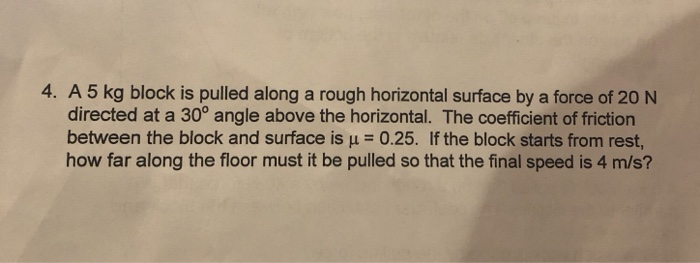 Solved 4. A 5 kg block is pulled along a rough horizontal | Chegg.com