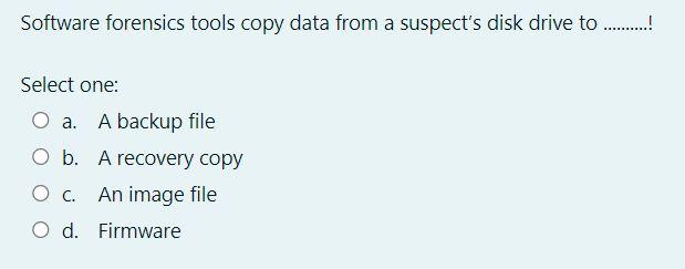 Solved Software forensics tools copy data from a suspect's | Chegg.com