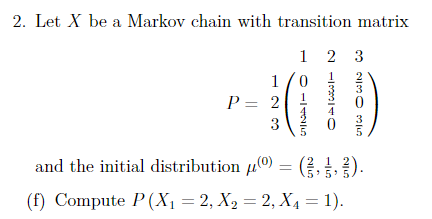 Solved 2. Let X be a Markov chain with transition matrix and | Chegg.com