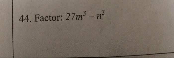Solved 44. Factor: 27m3-n3 | Chegg.com