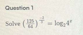 Solved Question 1Solve (12564)-23=log24x | Chegg.com