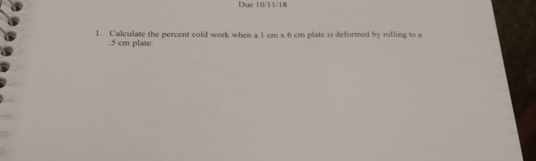 Solved Due 10/11/18 1. Calculate the percent cold work when | Chegg.com
