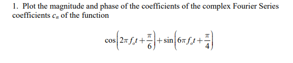 Solved 1. Plot the magnitude and phase of the coefficients | Chegg.com