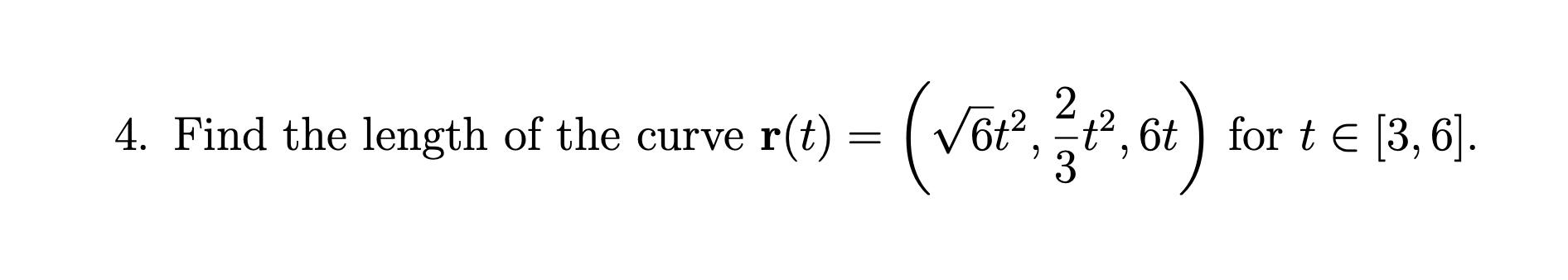 Solved 4. Find the length of the curve r(t)=(6t2,32t2,6t) | Chegg.com