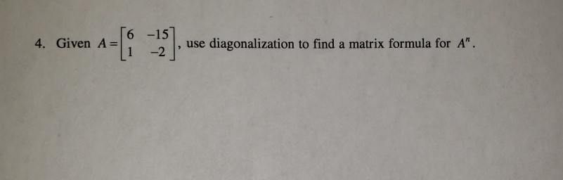Solved 4. Given A= 6 [1 -157 , use diagonalization to find a | Chegg.com