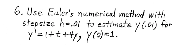 Solved 6. Use Euler's numerical method with stepsize h=.01 | Chegg.com
