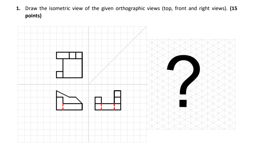 Solved Draw the isometric view of the given orthographic | Chegg.com