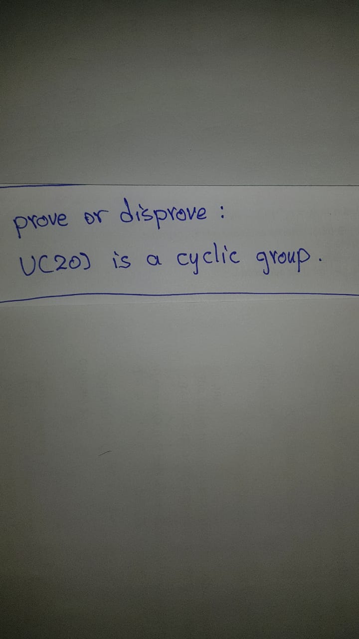 Solved prove or disprove: U(20) is a cyclic group. | Chegg.com