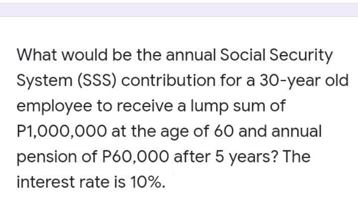 Solved What would be the annual Social Security System (SSS) | Chegg.com