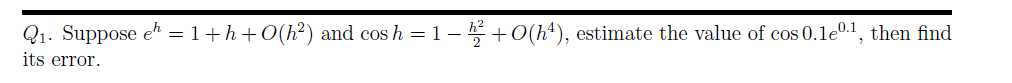 Solved Q1. Suppose ek = 1+h+O(h?) and cos h = 1 +O(h4), | Chegg.com
