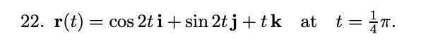 Solved 22. r(t) = cos 2t i+sin 2t j +tk at t= in. | Chegg.com