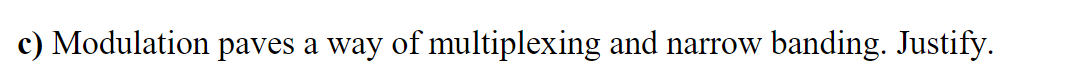 Solved c) Modulation paves a way of multiplexing and narrow | Chegg.com