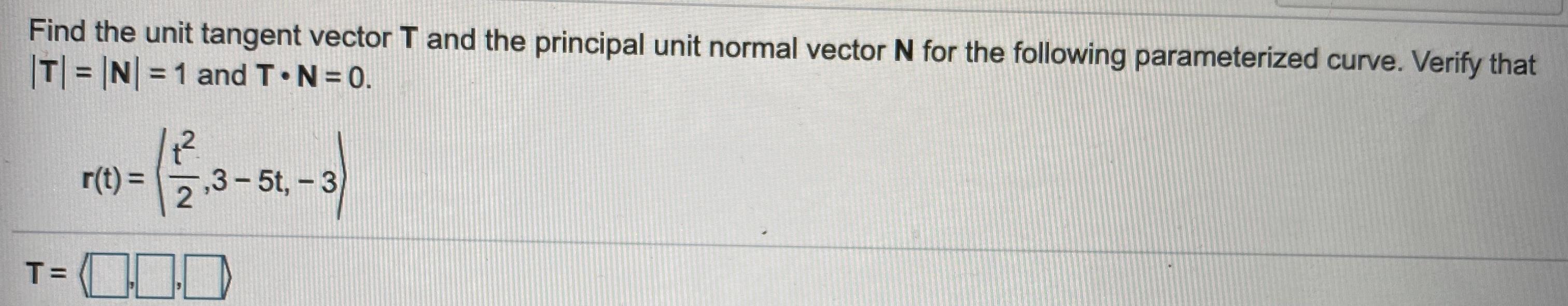 Solved Find the unit tangent vector T and the principal unit | Chegg.com