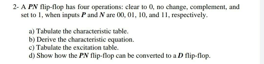 Solved 2- A PN flip-flop has four operations: clear to 0, no | Chegg.com