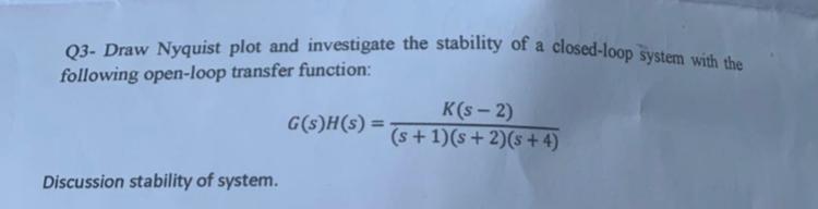 Solved Q3- Draw Nyquist plot and investigate the stability | Chegg.com
