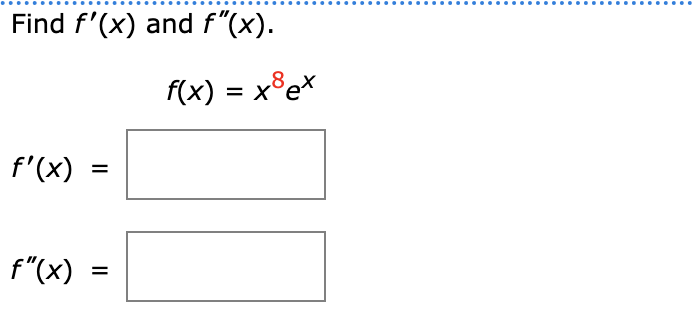 Solved Find f′(x) and f′′(x) f(x)=x8ex f′(x)= f′′(x)= | Chegg.com