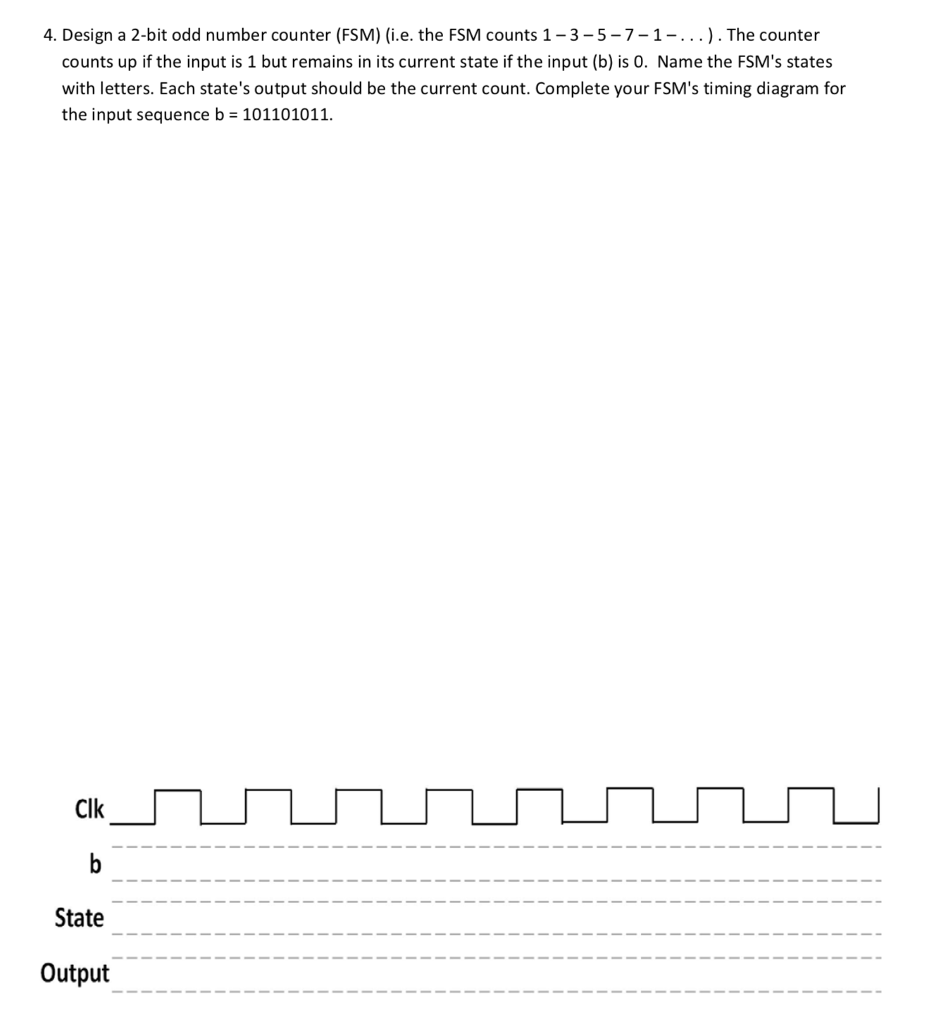Solved 4. Design a 2-bit odd number counter (FSM) (i.e. the | Chegg.com