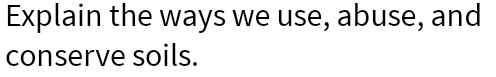 Solved Explain the ways we use, abuse, and conserve soils. | Chegg.com