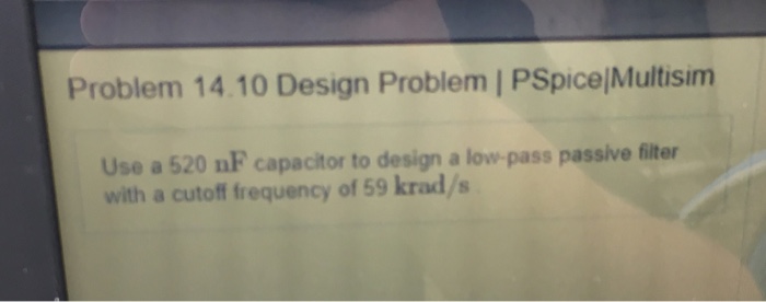 Solved Problem 14.10 Design Problem | PSpice Multisim Use a | Chegg.com Solved Problem 14.10 Design Problem | PSpice Multisim Use a | Chegg.com